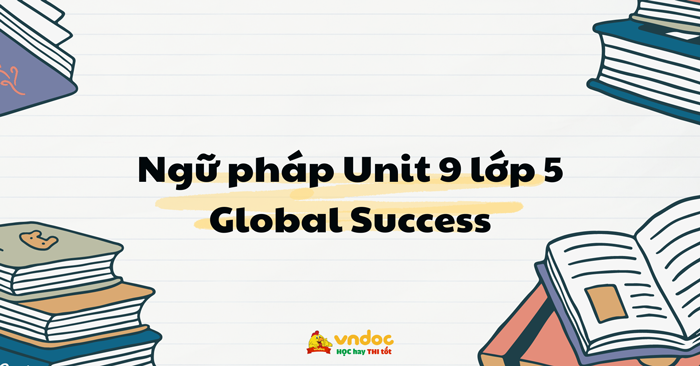 Ngữ pháp Unit 9 lớp 5 Global Success - KhoaHoc.vn