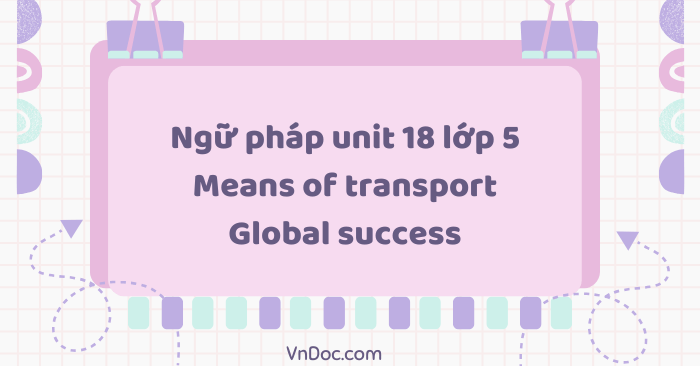 Ngữ pháp unit 18 lớp 5 Global Success - KhoaHoc.vn