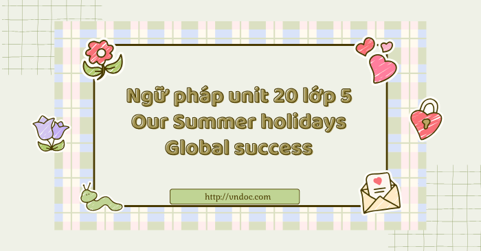 Ngữ pháp unit 20 lớp 5 Global Success - KhoaHoc.vn